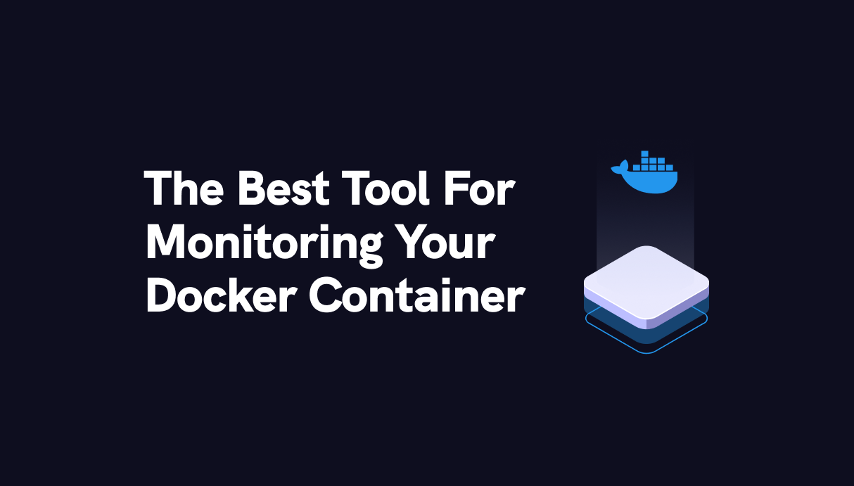 The Best Tools for Monitoring Your Docker Container in 2023